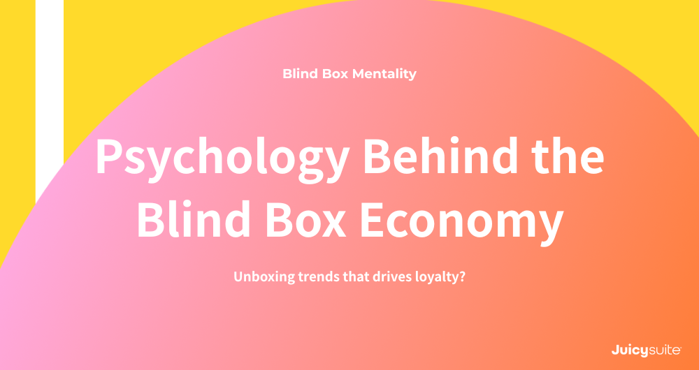 The Blind Box Mentality: Psychology Behind the Blind Box Economy | JuicySuite Resources